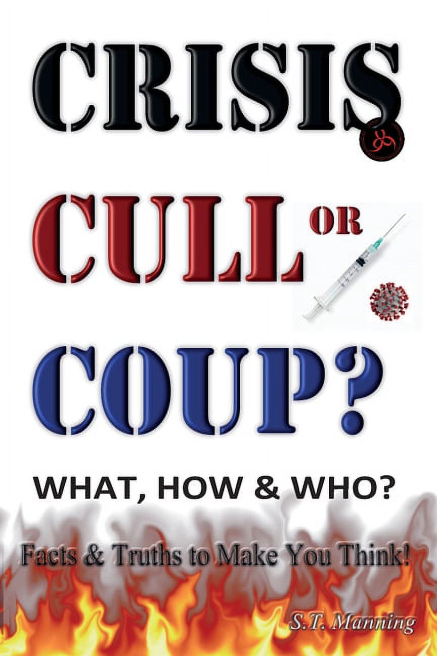 CRISIS, CULL or COUP? WHAT, HOW and WHO? Facts and Truths to Make You Think!: Exposing The Great ...