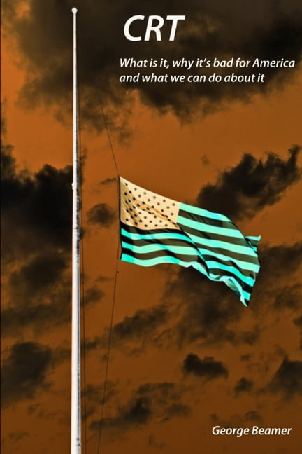 CRT What is it, why it's bad for America and what we can do about it ...
