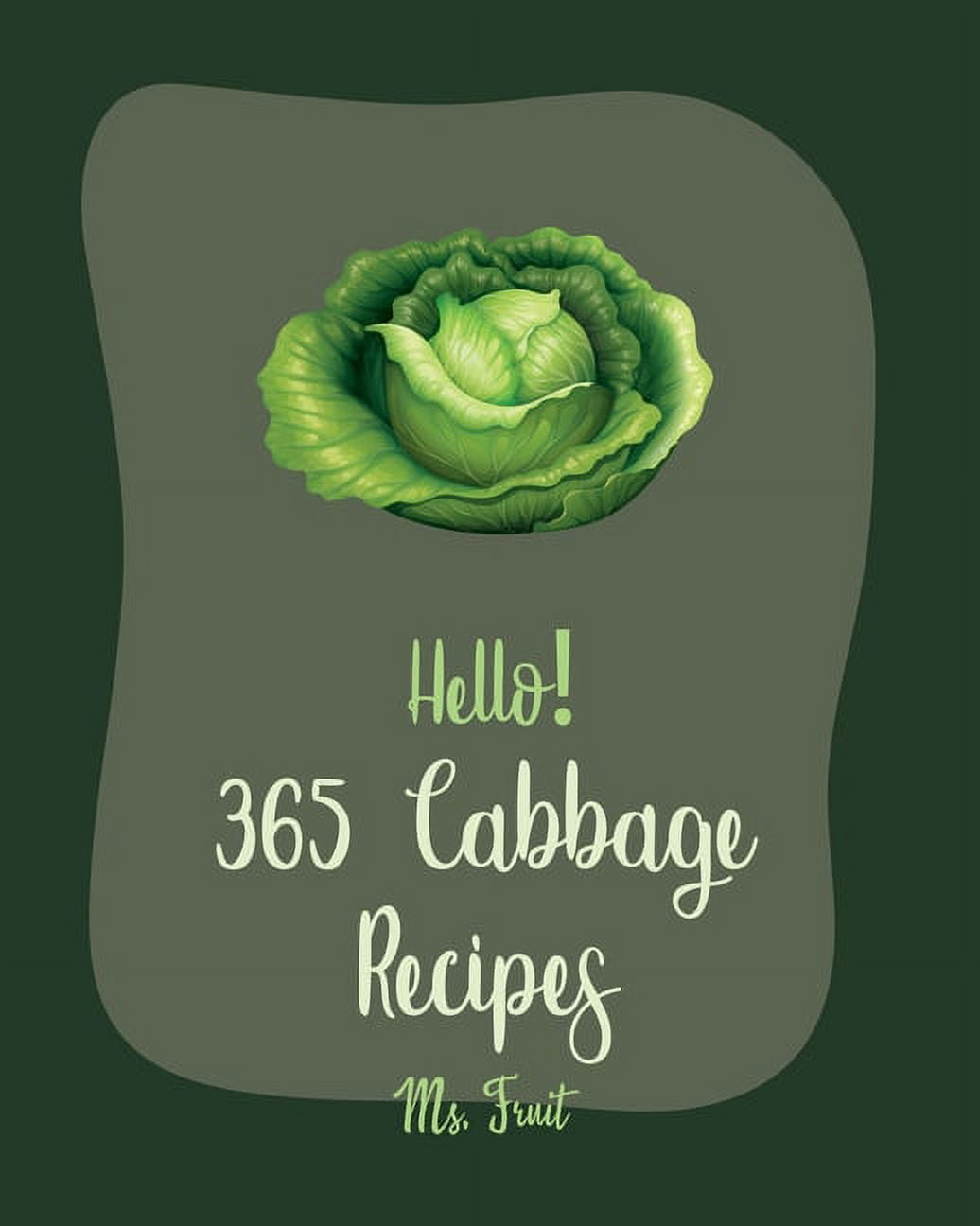 Cabbage Recipes: Hello! 365 Cabbage Recipes: Best Cabbage Cookbook Ever ...