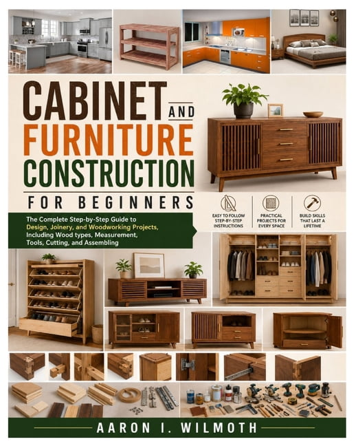 Cabinet and Furniture Construction for Beginners: The Complete Step-by ...