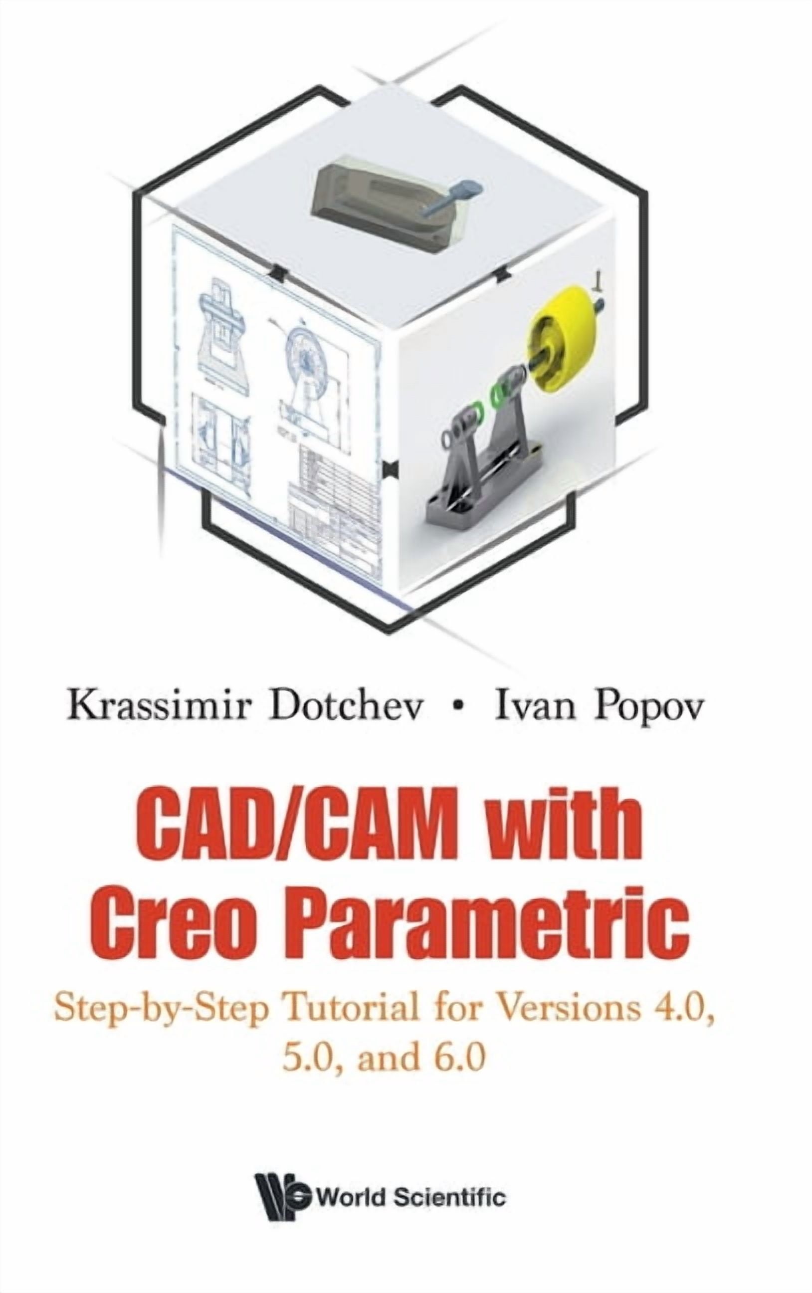 Cad/CAM with Creo Parametric: Step-By-Step Tutorial for Versions 4.0, 5 ...