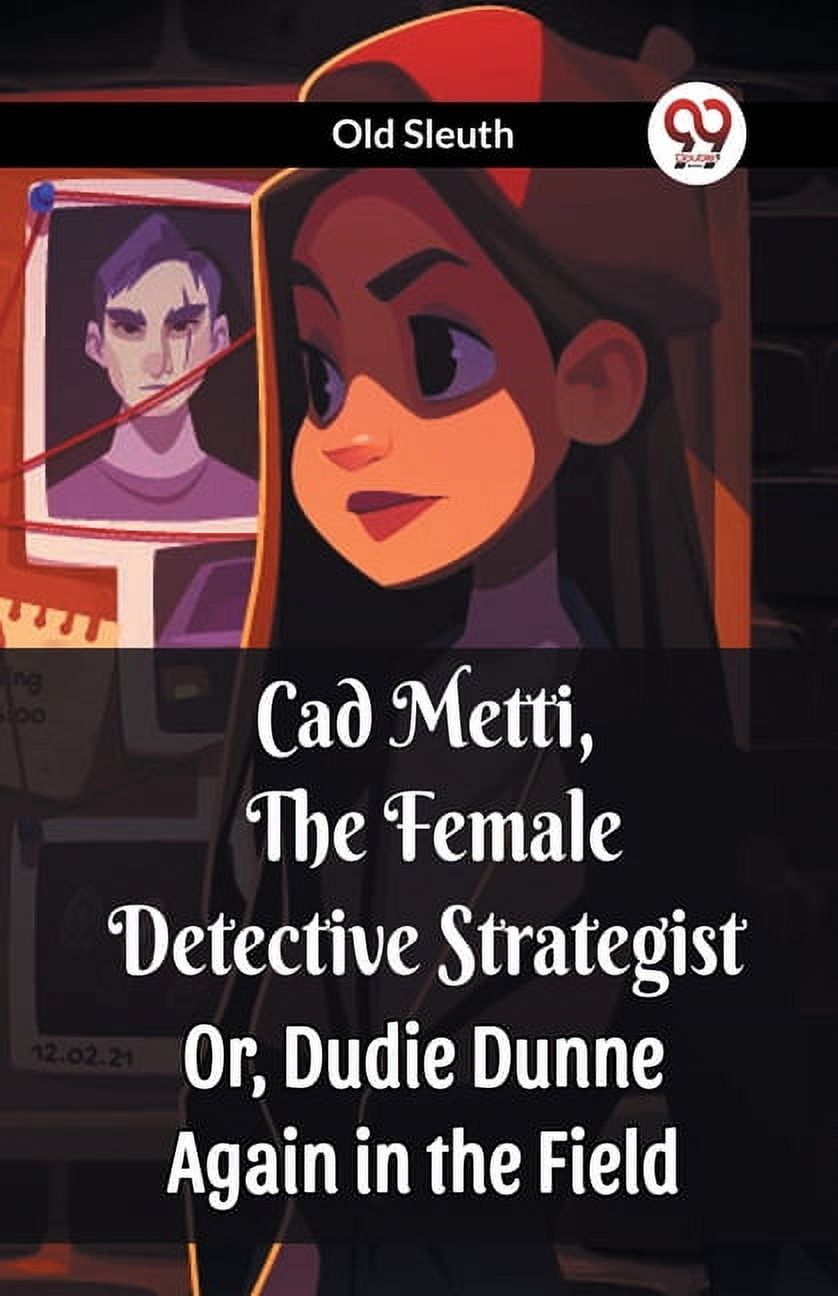 Cad Metti, The Female Detective Strategist Or, Dudie Dunne Again in the ...