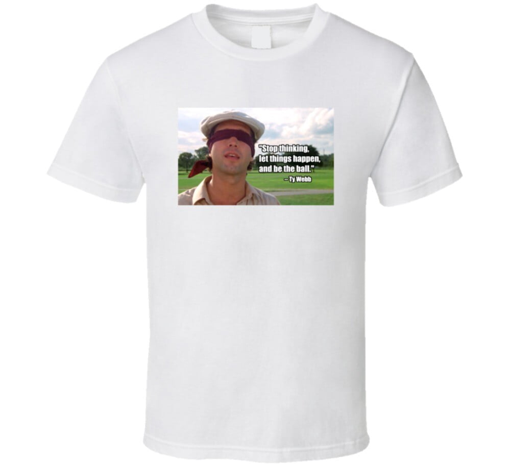 Caddyshack Movie Stop Thinking Ty Webb T Shirt - Walmart.com