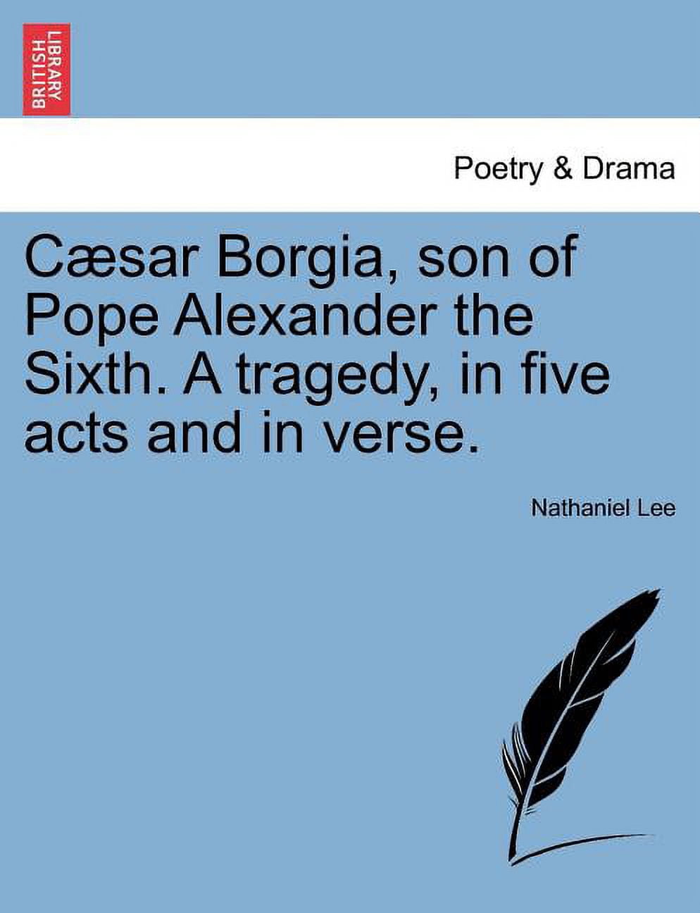 Caesar Borgia, Son of Pope Alexander the Sixth. a Tragedy, in Five Acts ...