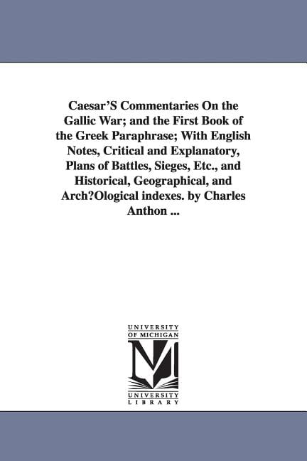 Caesar'S Commentaries On the Gallic War; and the First Book of the ...