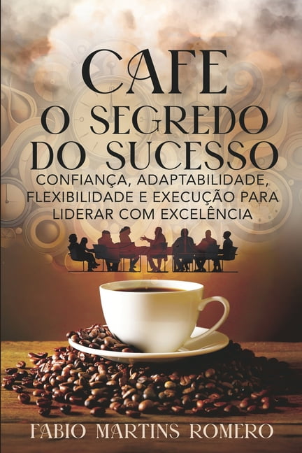 Cafe - O Segredo Do Sucesso: ConfianÃ§a, Adaptabilidade, Flexibilidade ...