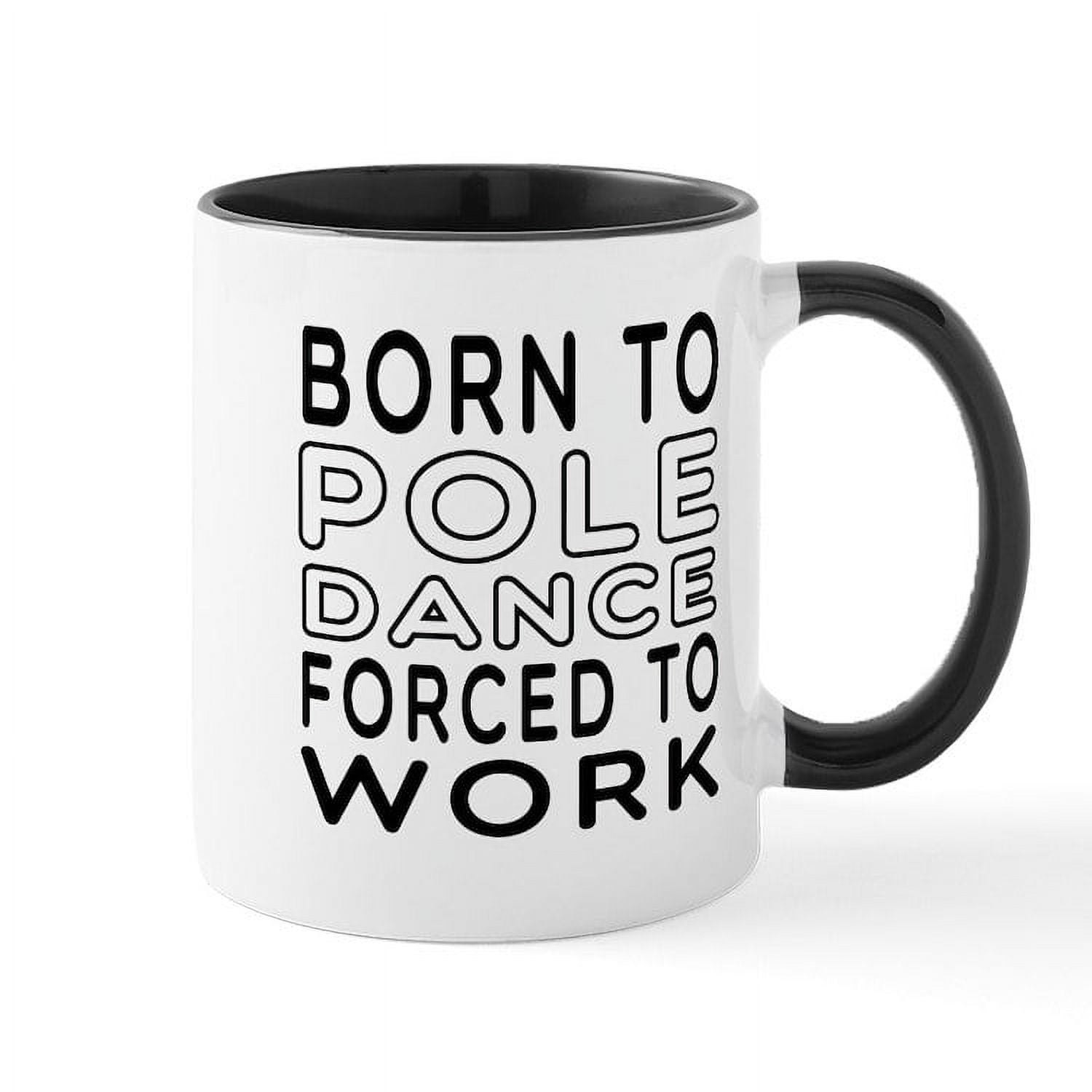 CafePress - Born To Pole Dance Mug - 11 oz Ceramic Mug - Novelty Coffee ...
