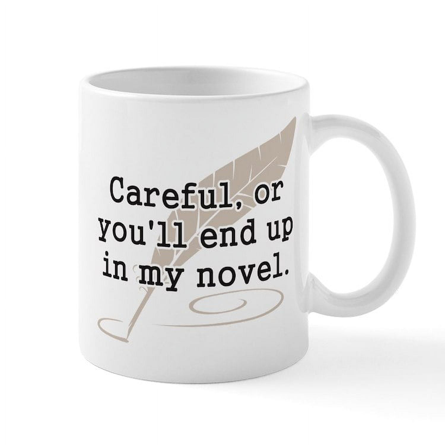 CafePress - Careful, Or Youll End Up In My Novel Writer Mugs - 11 oz ...