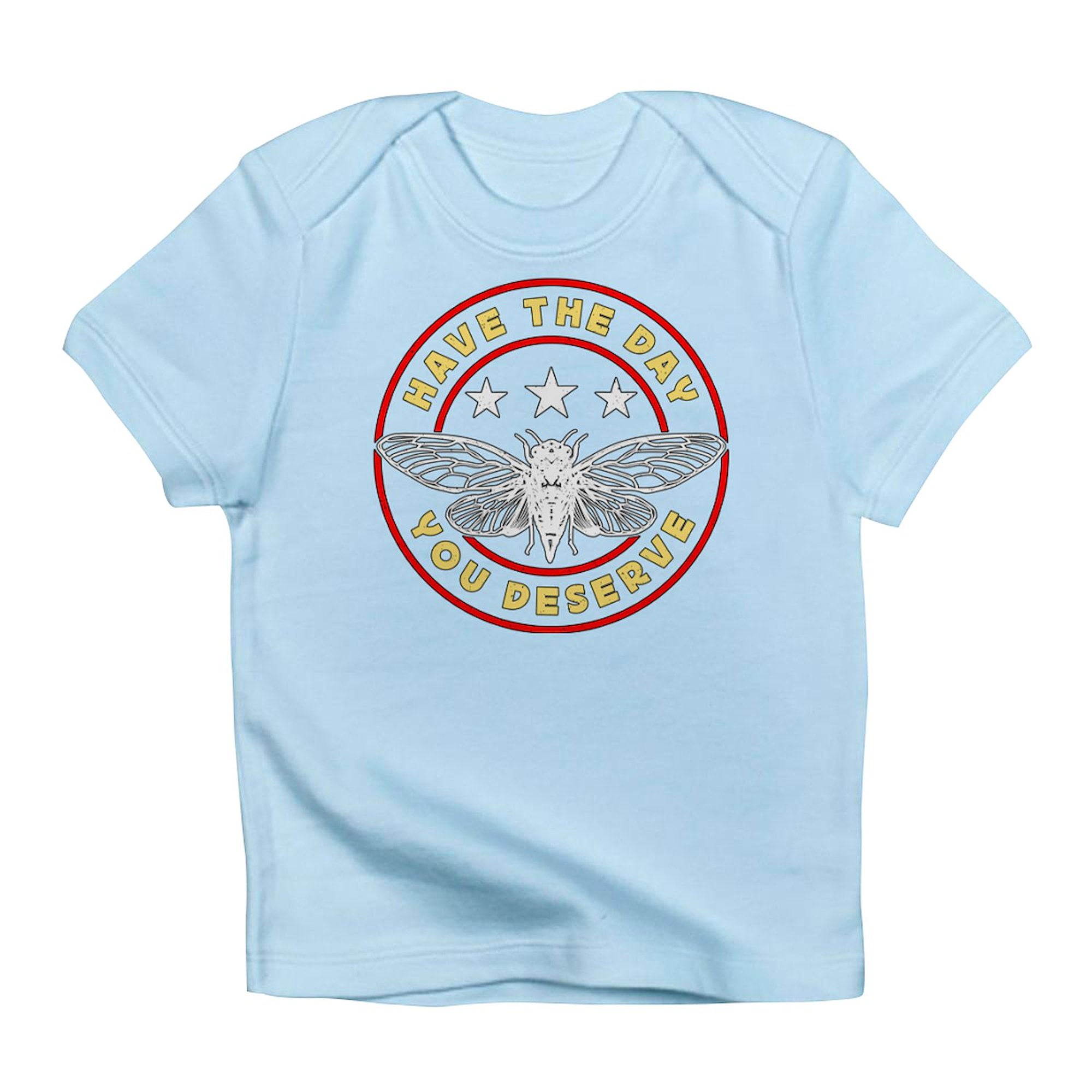 CafePress - Cicadas Have The Day You Deserve Periodical Cicada Infant T ...