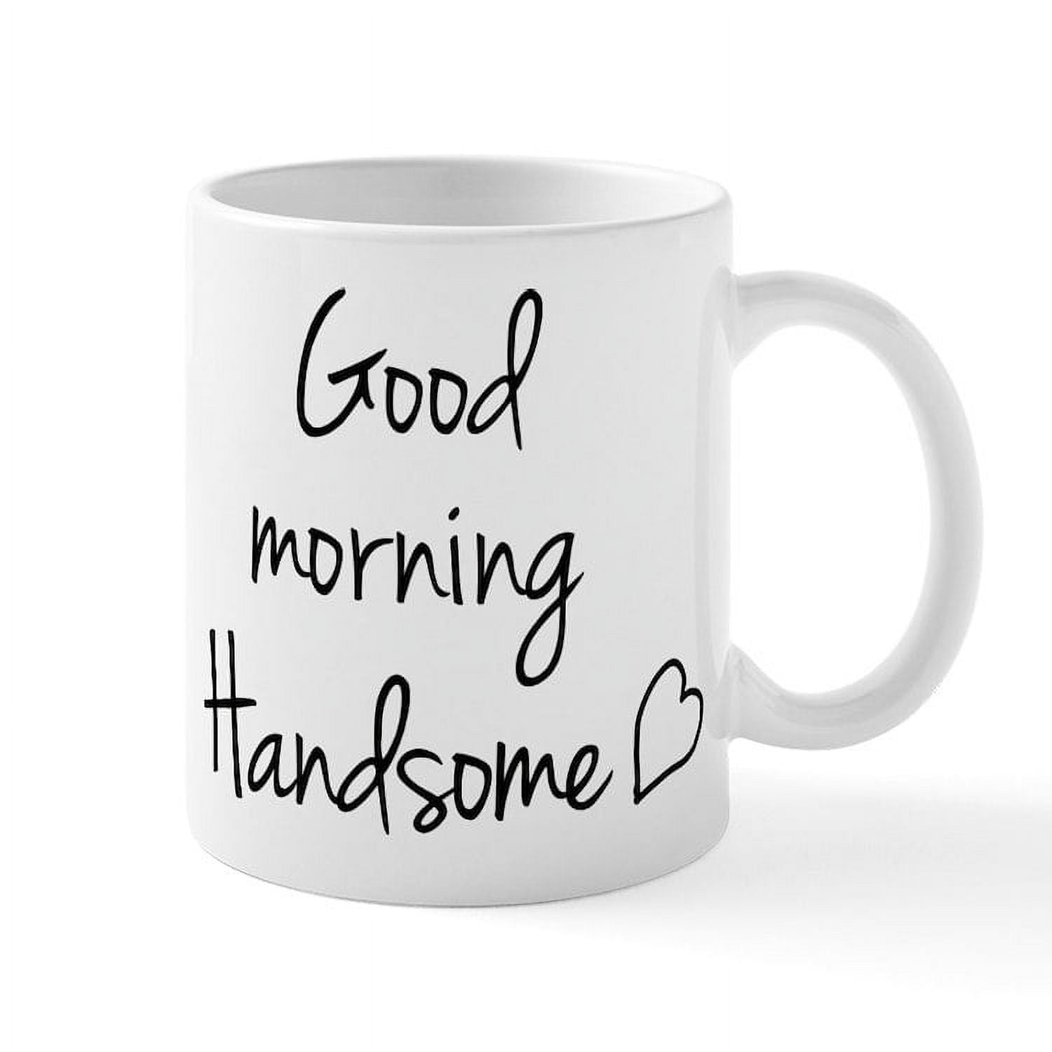 CafePress - Good Morning Handsome Mugs - 11 oz Ceramic Mug - Novelty ...