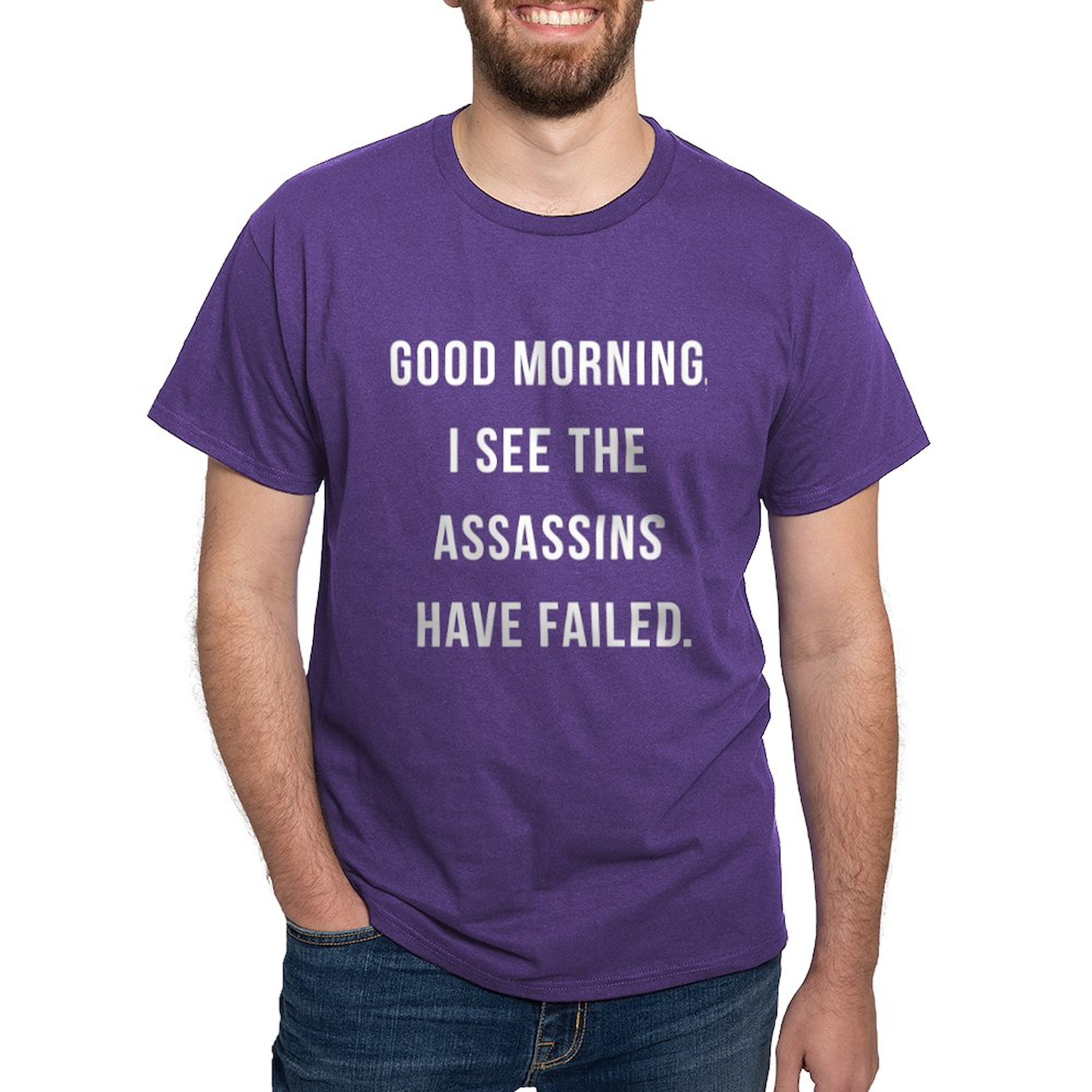 CafePress - Good Morning I See The Assassins Have Failed T Shi - Men's ...