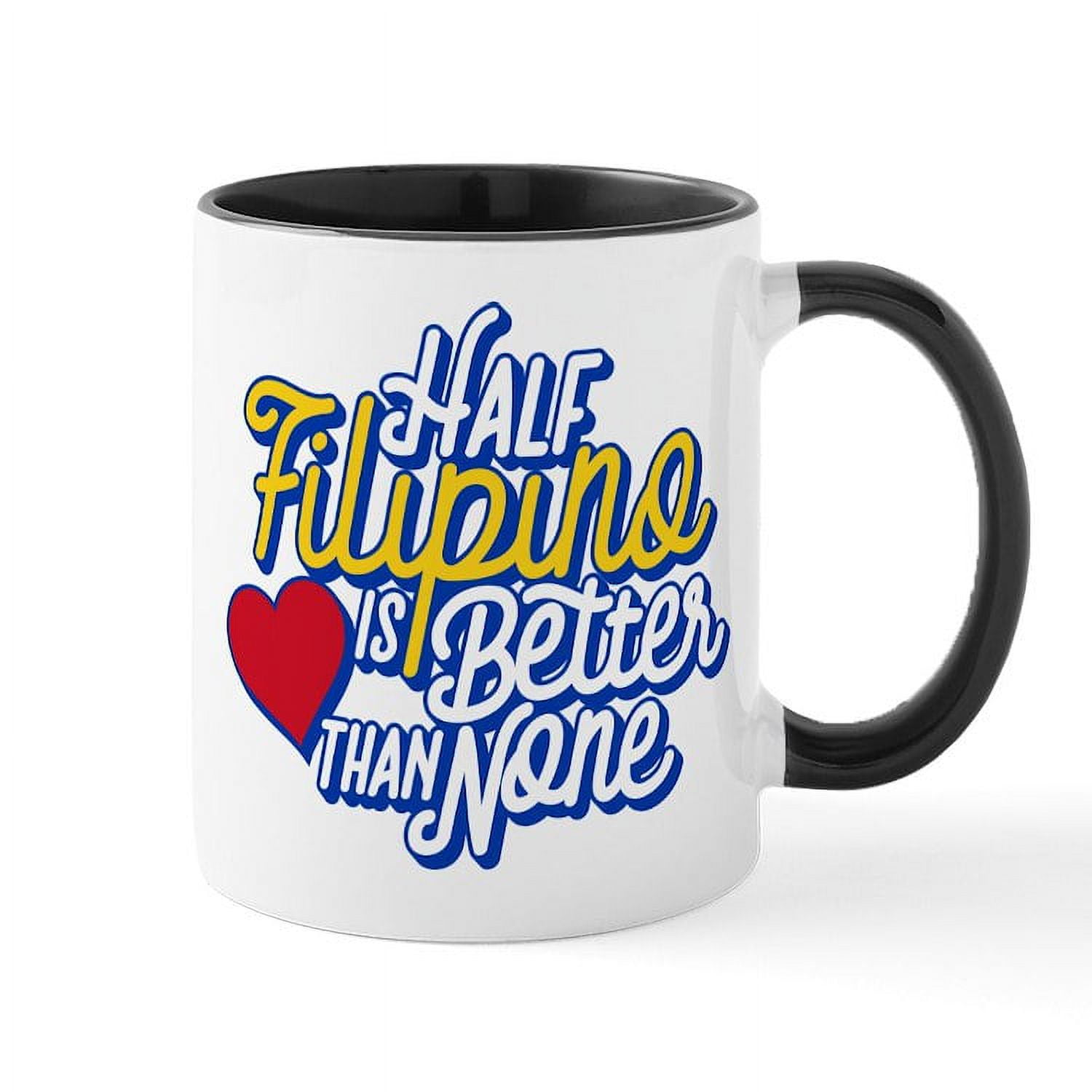 CafePress - Half Filipino Is Better Than Non - 11 oz Ceramic Mug ...