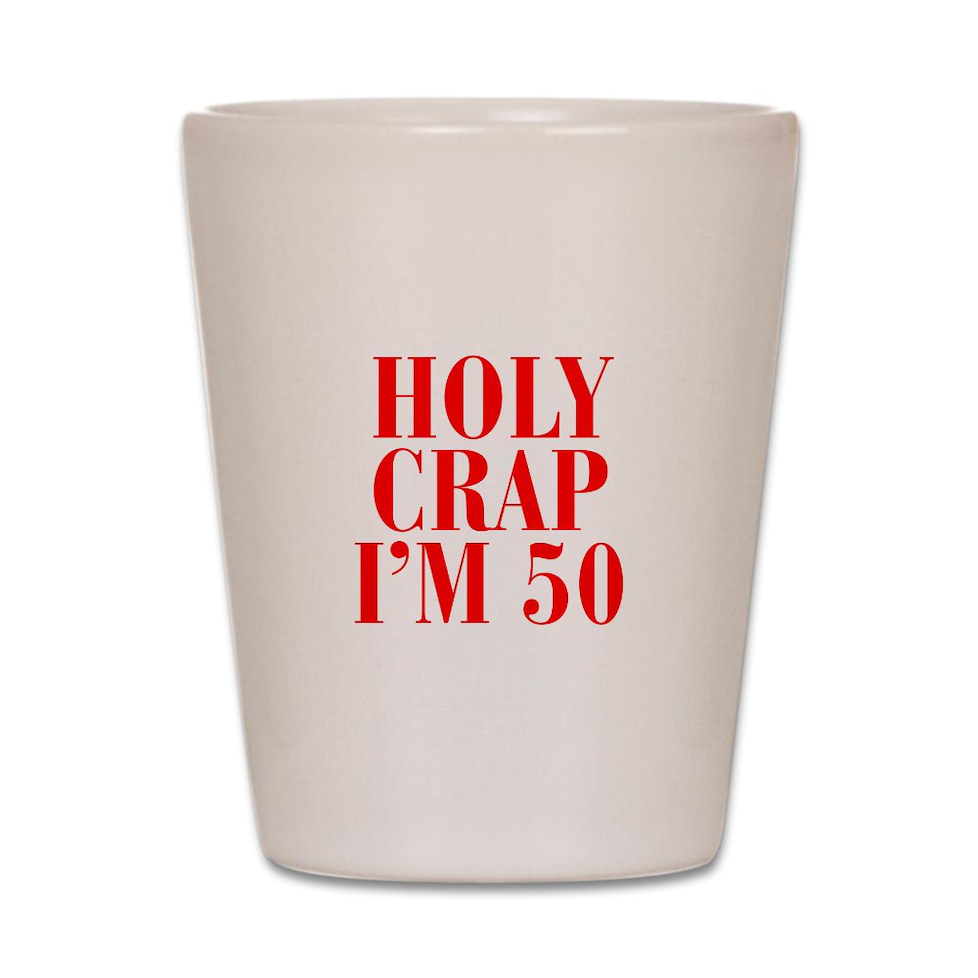 CafePress - Holy Crap Im 50 - White Shot Glass, Unique and Funny Shot ...