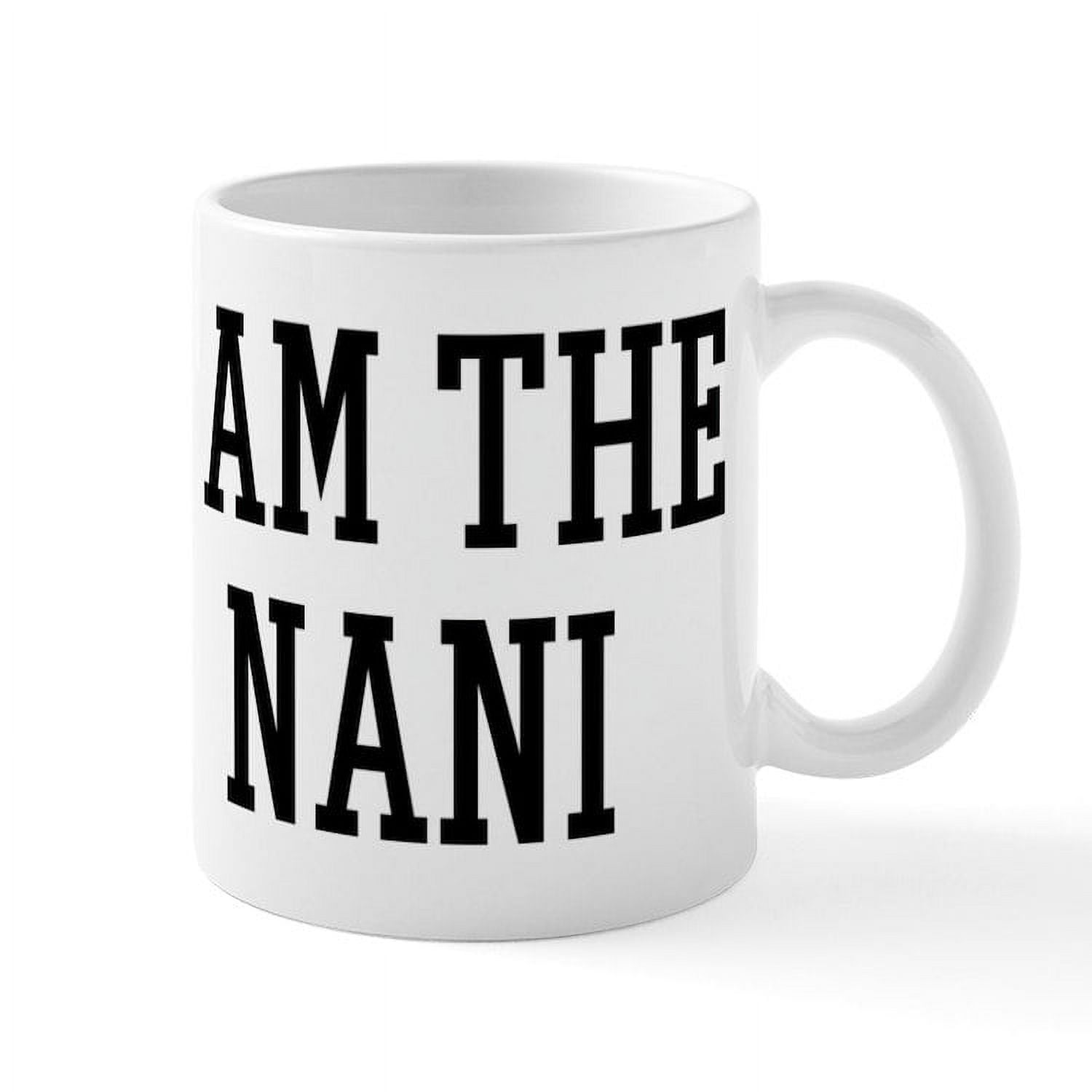 CafePress - I Am The Nani Mug - 11 oz Ceramic Mug - Novelty Coffee Tea ...