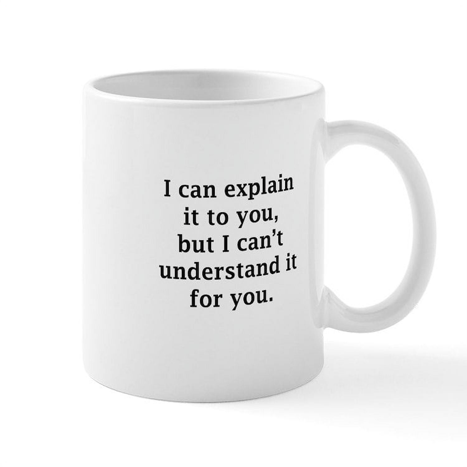 CafePress - I Can Explain It To You Mug - 11 oz Ceramic Mug - Novelty ...