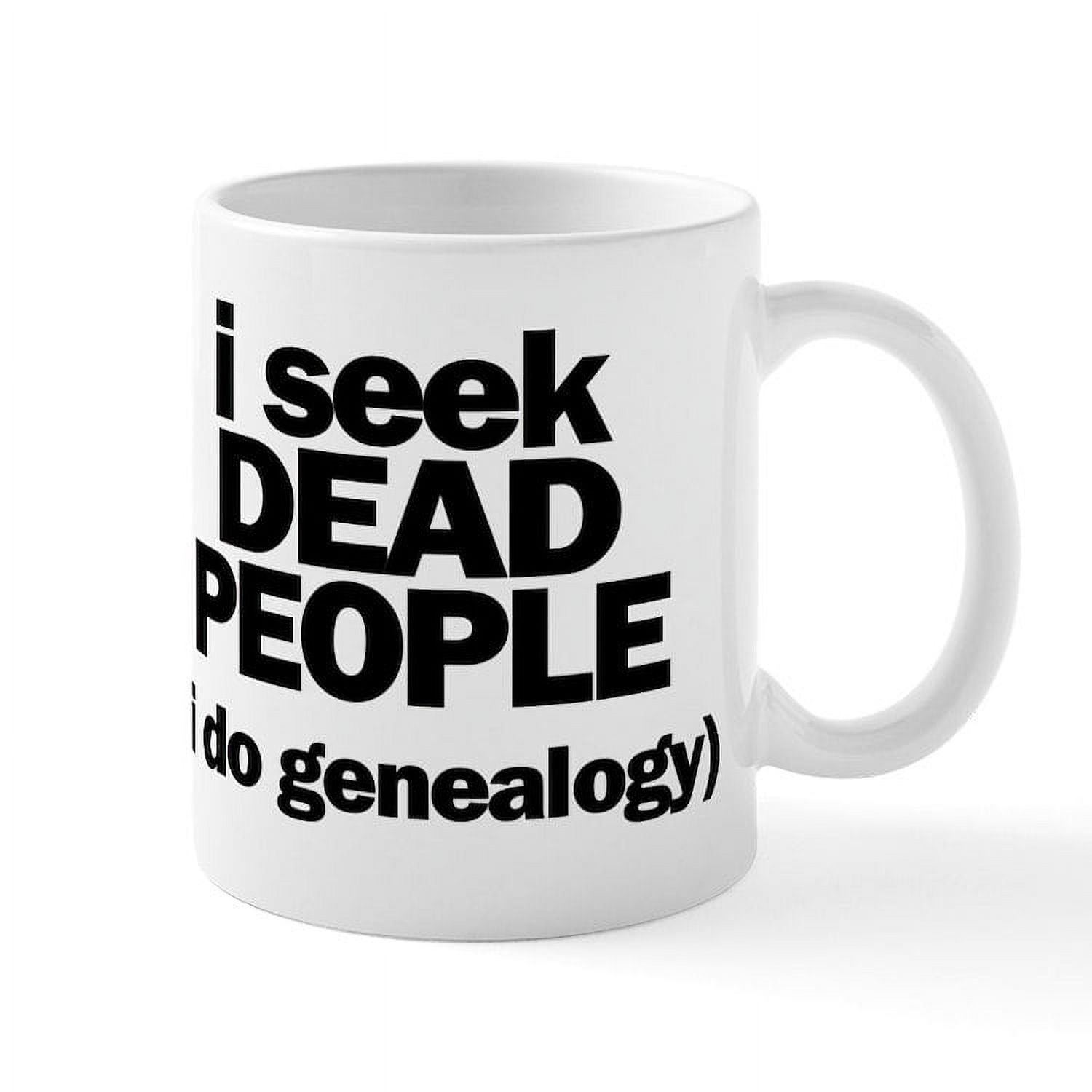 CafePress - I Seek Dead People (Genealogy) Mugs - 11 oz Ceramic Mug ...