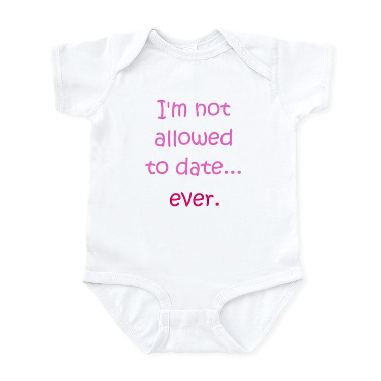 CafePress - I'm Not Allowed To Date...Ever. Infant Bodysuit - Baby ...