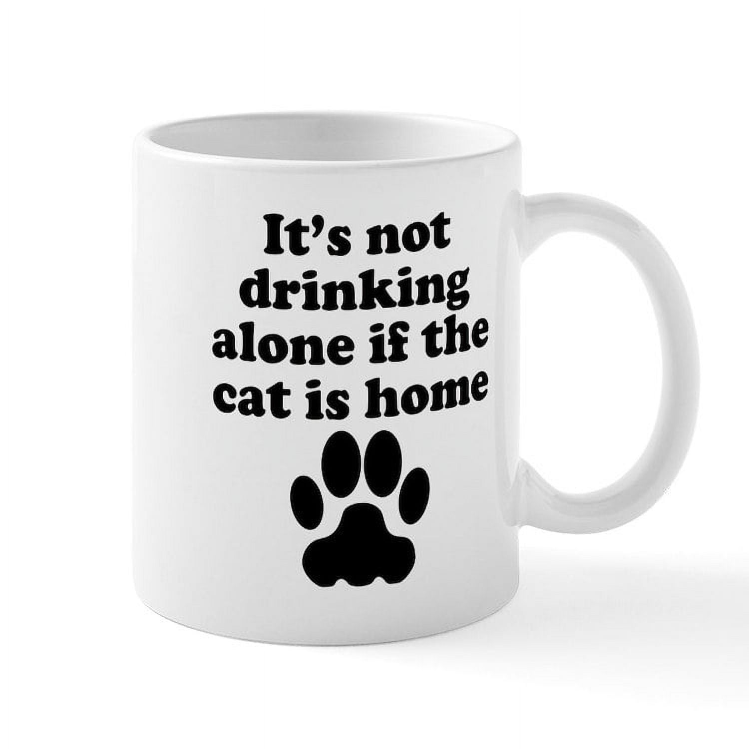CafePress - Its Not Drinking Alone If The Cat Is Home Mugs - 11 oz ...