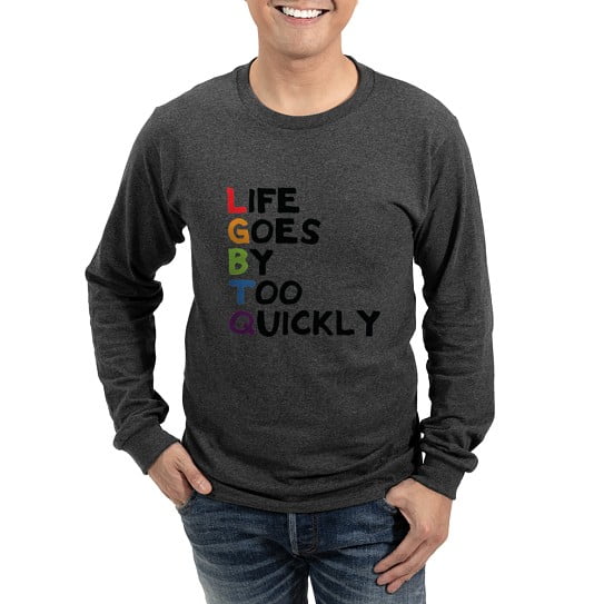 CafePress - LGBTQ Life Goes By Too Quick Long Sleeve T Shirt - Men's ...