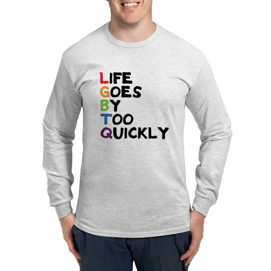 CafePress - LGBTQ Life Goes By Too Quick Long Sleeve T Shirt - Men's ...