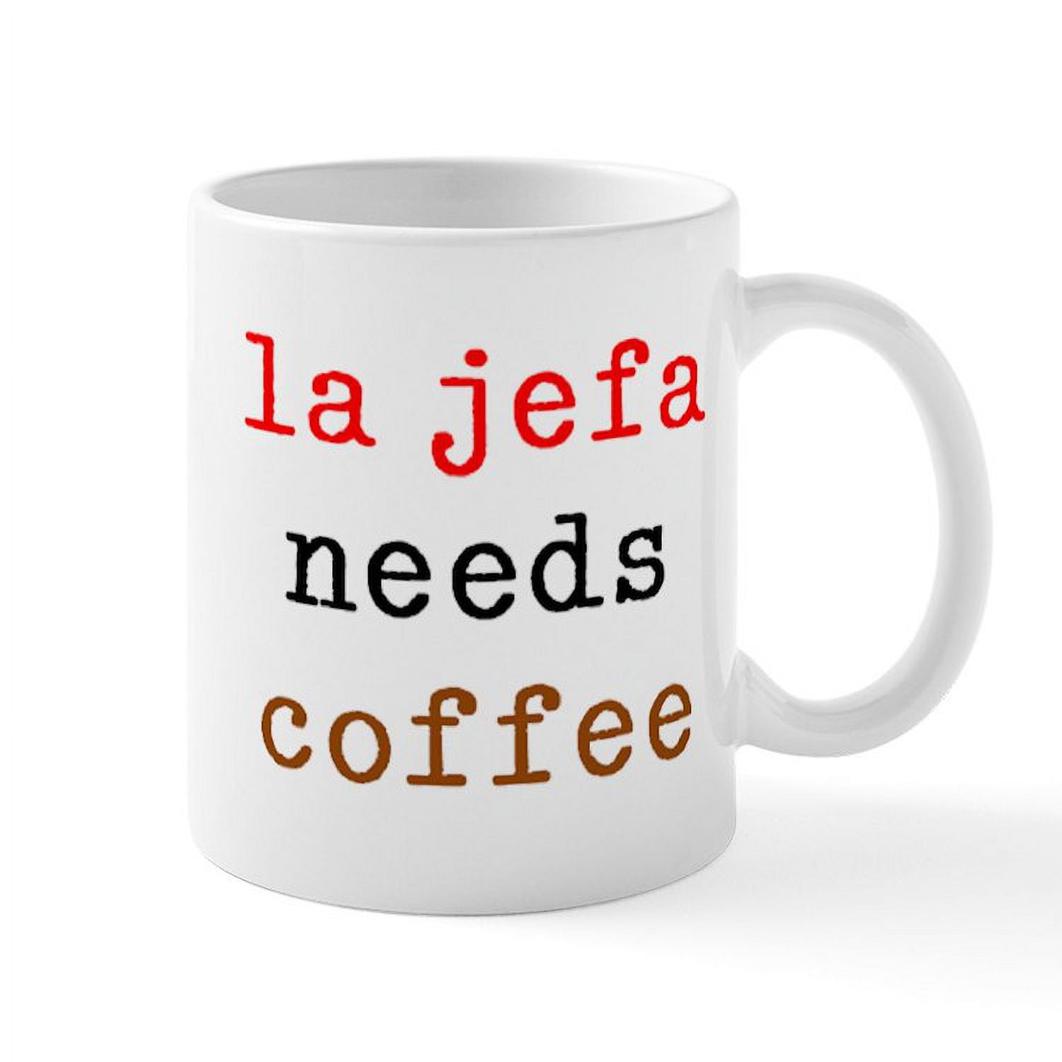 CafePress - La Jefa Needs Coffee 11 Oz Ceramic Mug Mugs - 11 oz Ceramic ...