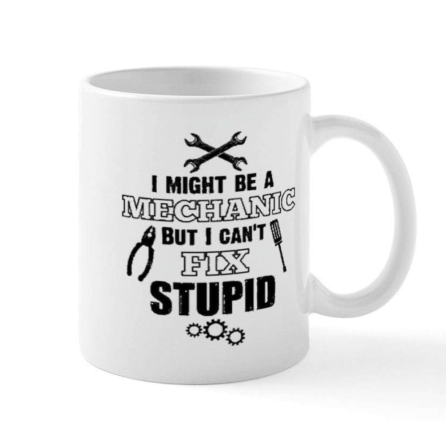 CafePress - Mechanic Cant Fix Stupid Mugs - 11 oz Ceramic Mug - Novelty ...