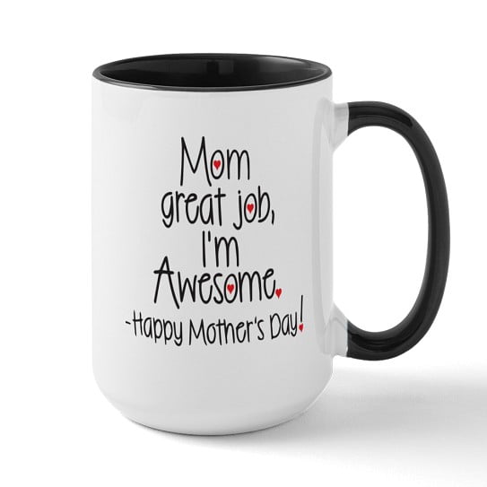 CafePress - Mom Great Job Im Awesome! Happy Mothers Day Mugs - 15 oz ...