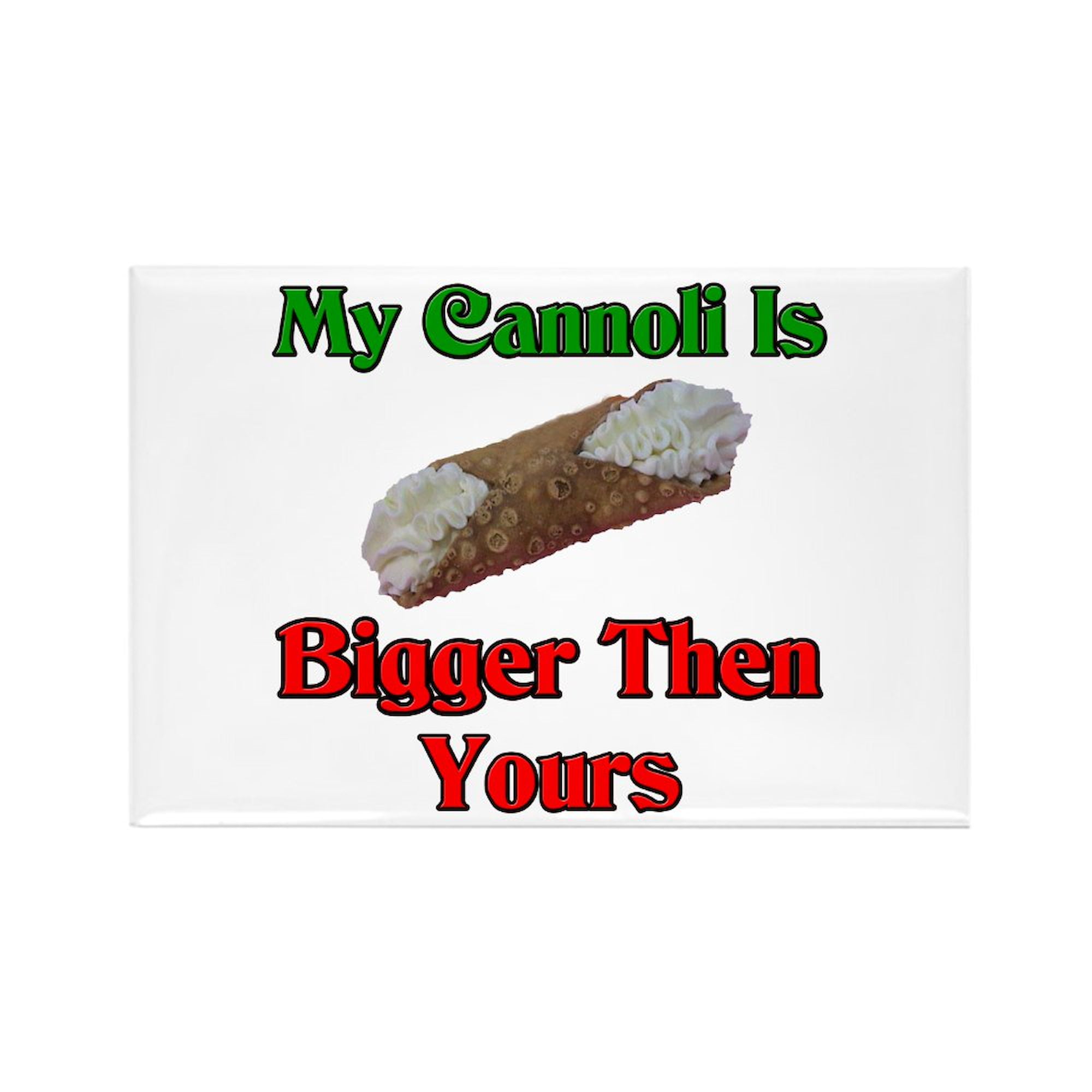 CafePress - My Cannoli Is Bigger Then Your Cannoli Rectangle M ...