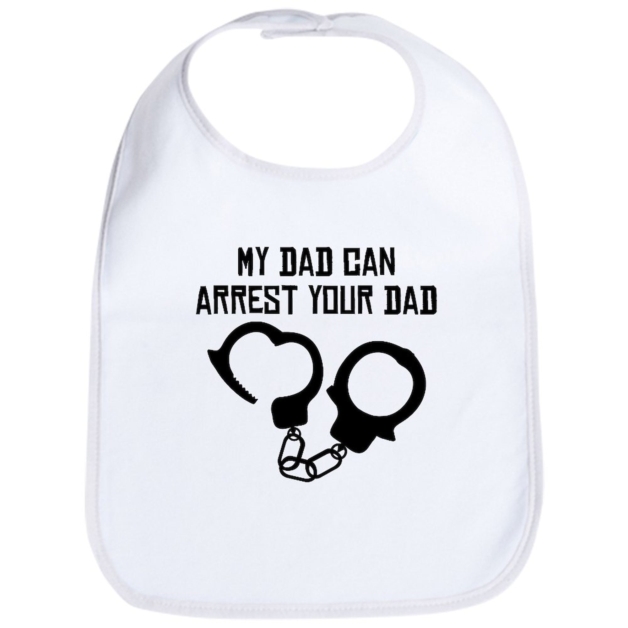 CafePress - My Dad Can Arrest Your Dad Bib - Cute Cotton Cloth Baby Bib ...