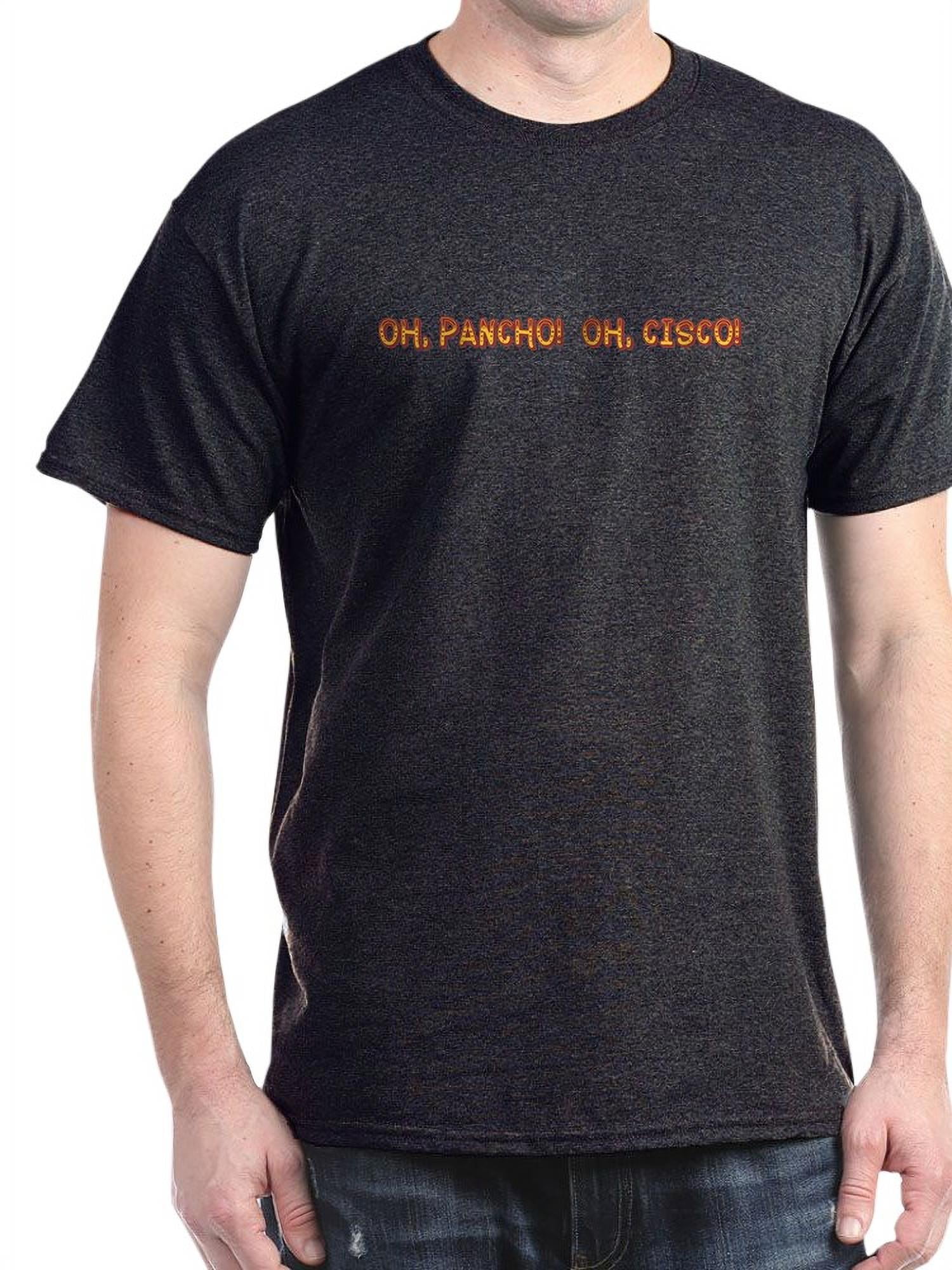 CafePress - Oh, Pancho! Oh, Cisco! Dark T Shirt - 100% Cotton T-Shirt ...