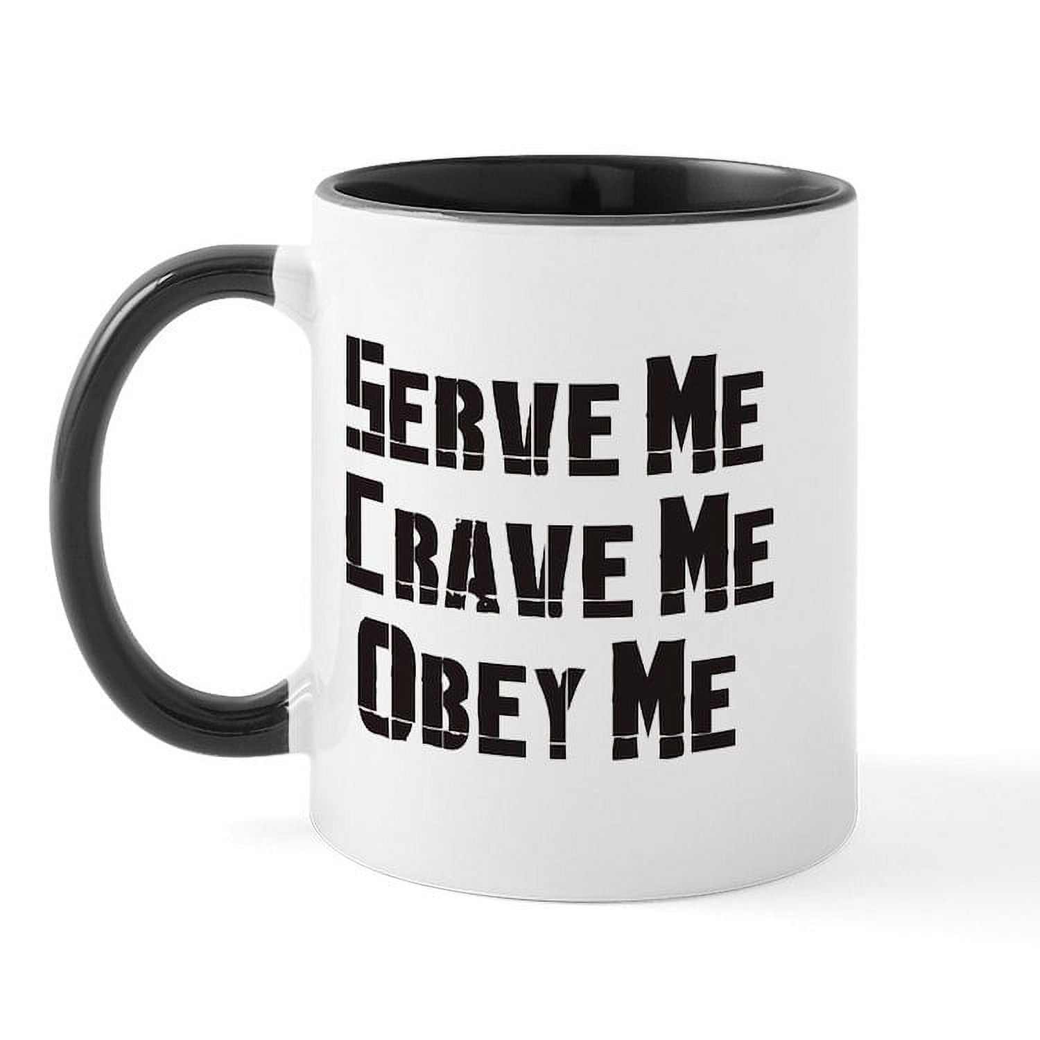CafePress - Serve Me Crave Me Obey Me Mug - 11 oz Ceramic Mug - Novelty ...
