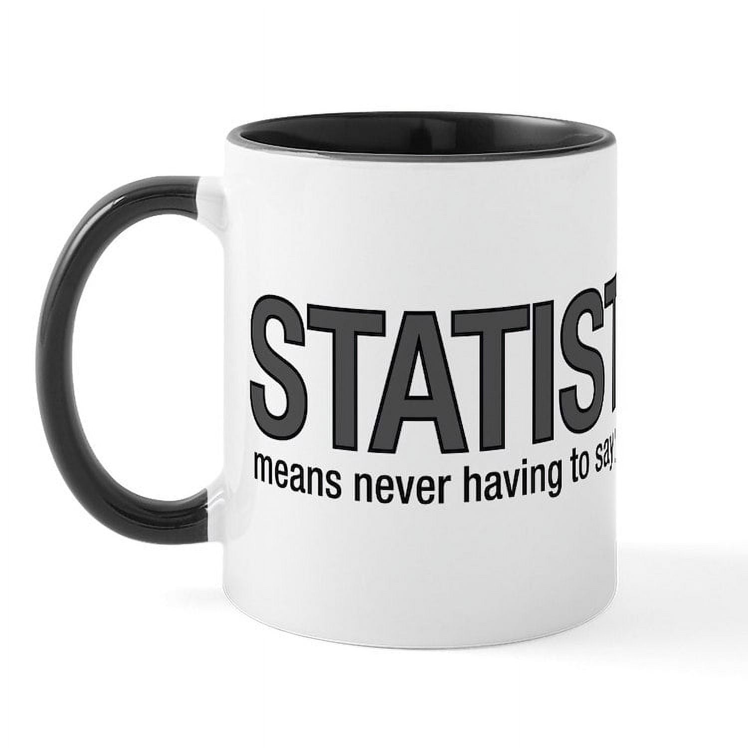 CafePress - Statistics Means Never Having To Say You're Certai - 11 oz ...