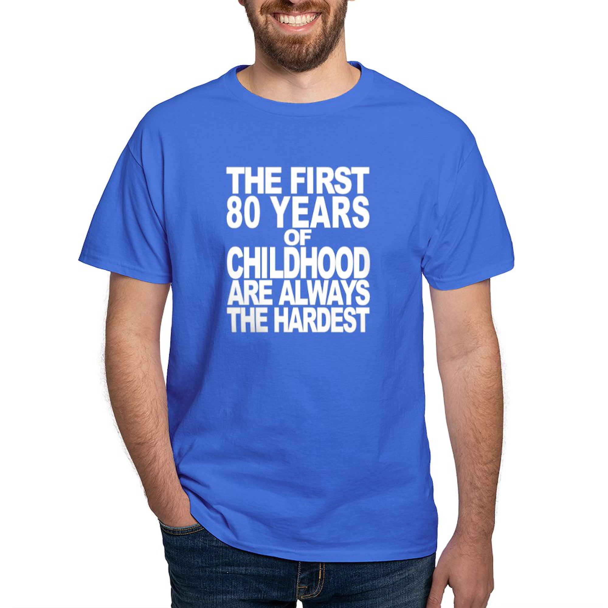 CafePress - The First 80 Years Of Childhood Are Always The Har - Men's ...