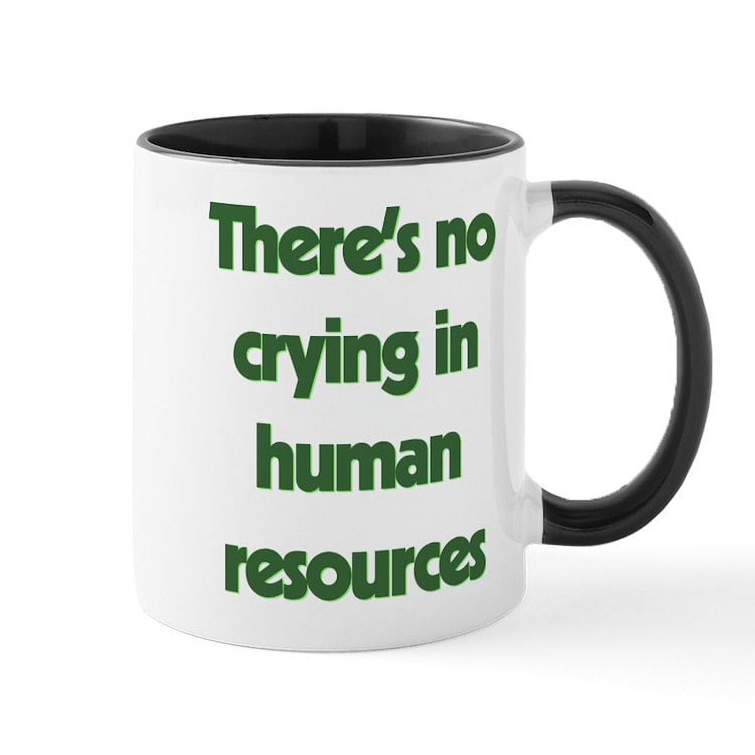 CafePress - There's No Crying In Human Resou - 11 oz Ceramic Mug ...