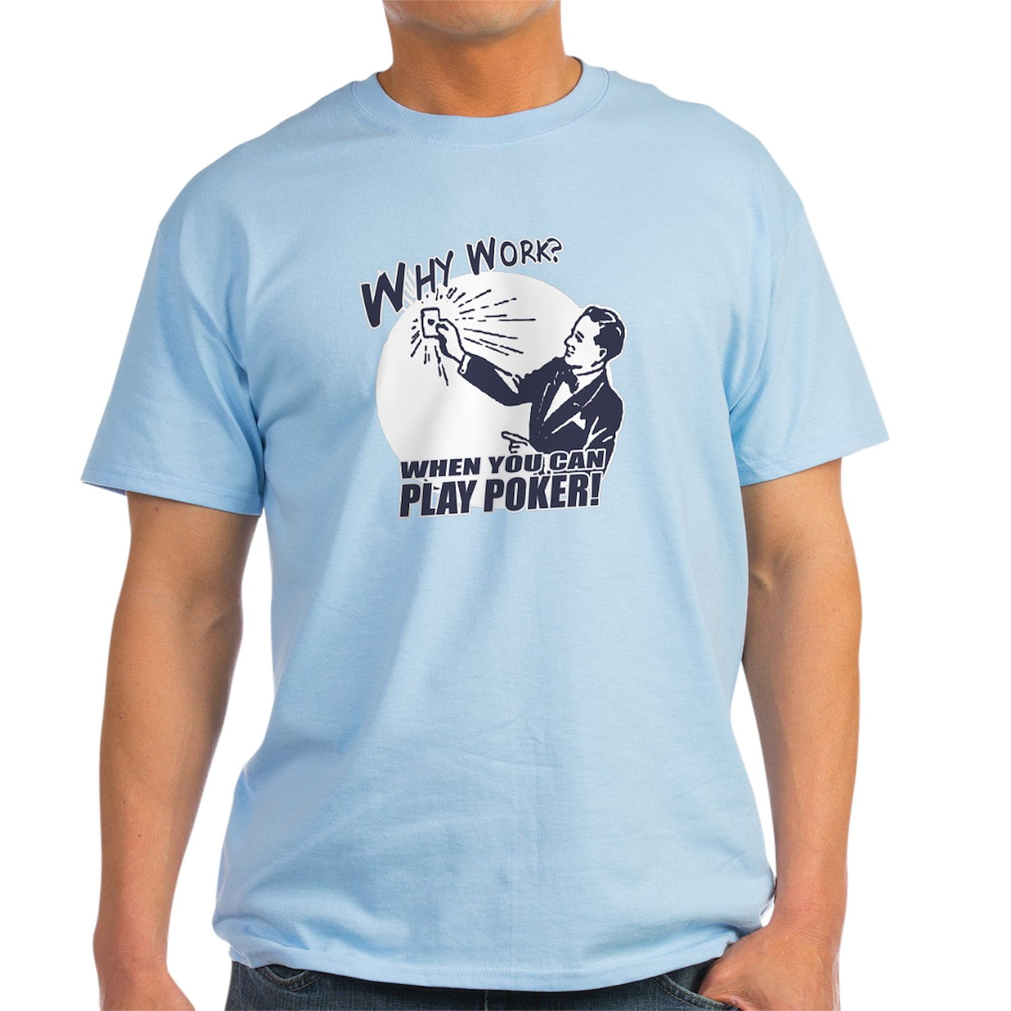 CafePress - Why Work When You Can Play Poker Light T Shirt - Men's ...