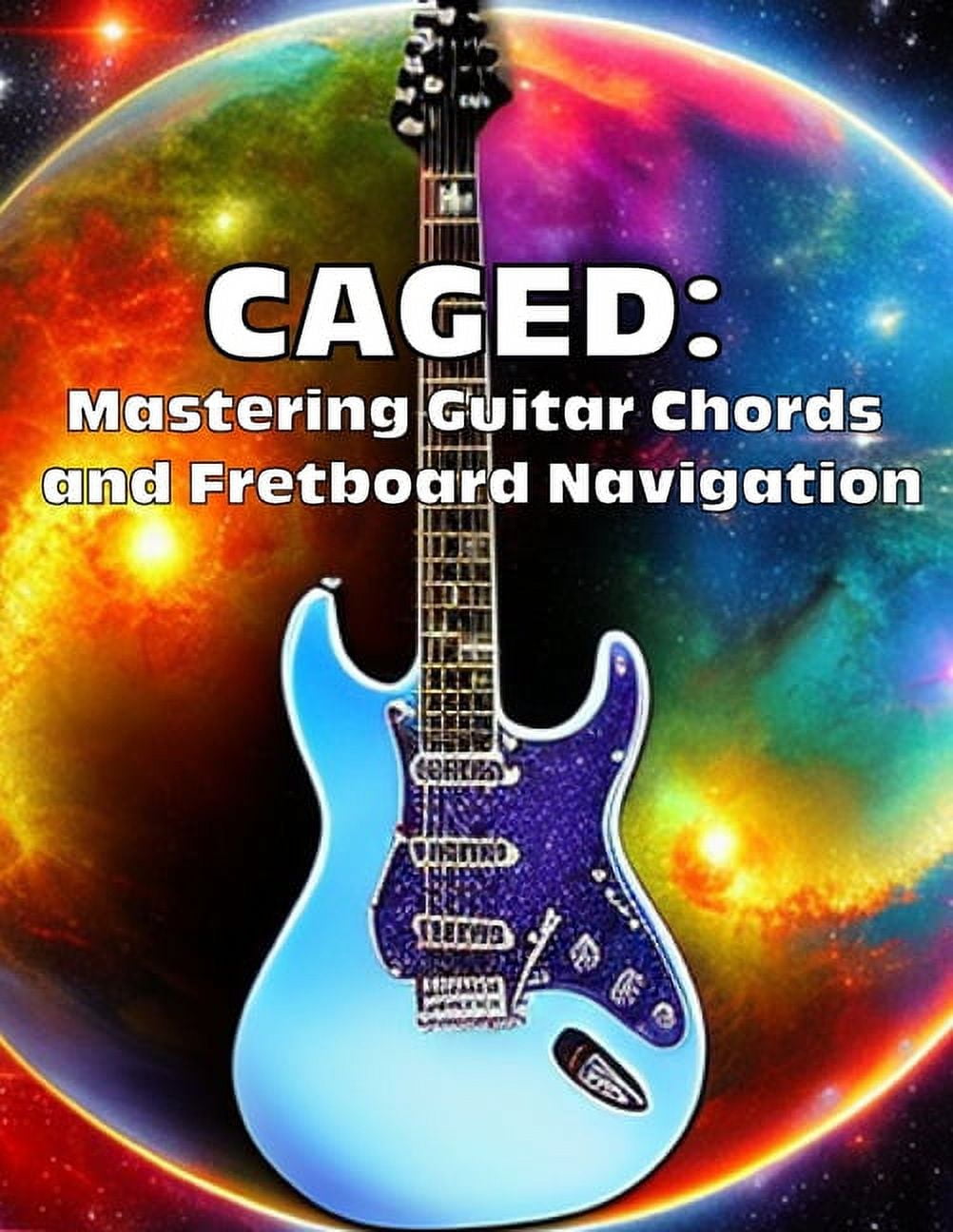 Caged: Mastering Guitar Chords and Fretboard Navigation: Learn to Play ...