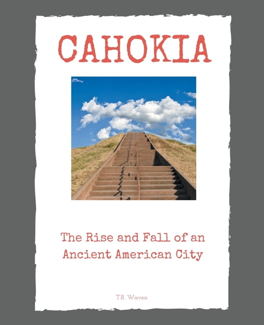 Cahokia: The Rise and Fall of an Ancient American City, (Paperback ...