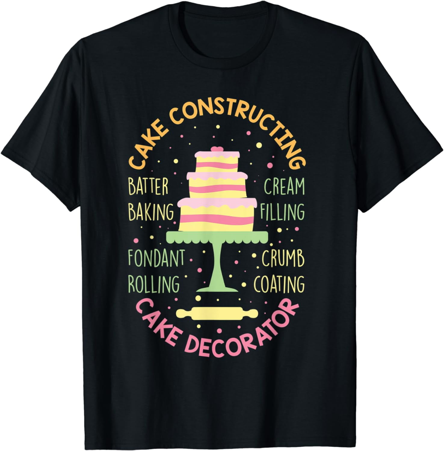 Cake Decorator Constructing Cakes Pastry Chef Desserts Baker T-Shirt ...