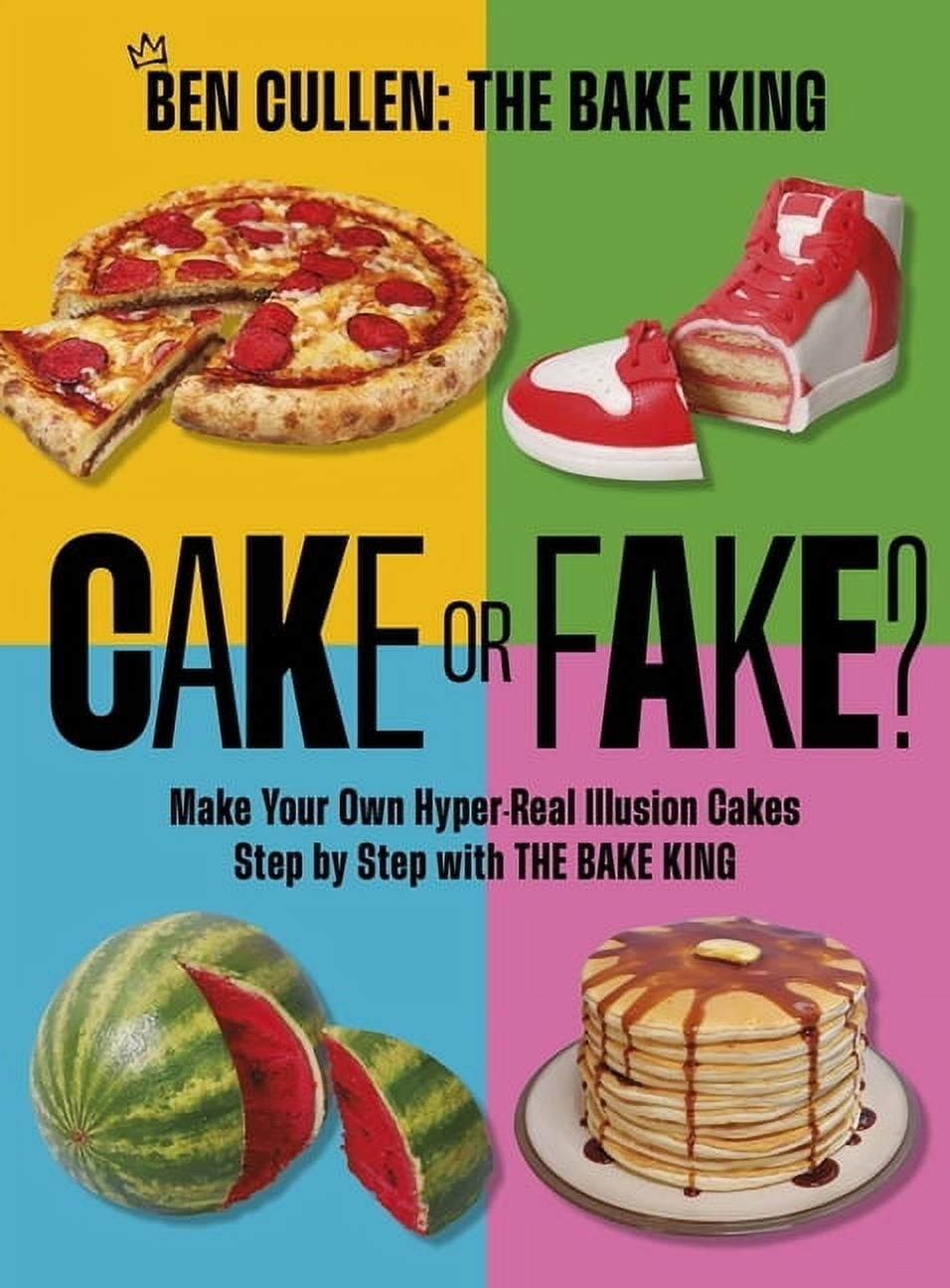 Cake or Fake?: Make Your Own Hyper-Real Illusion Cakes Step by Step with the Bake King ...