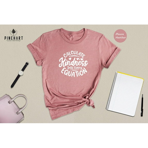 Calculate Kindness Into Every Equation T-Shirt, Mathematics Lovers Gift ...
