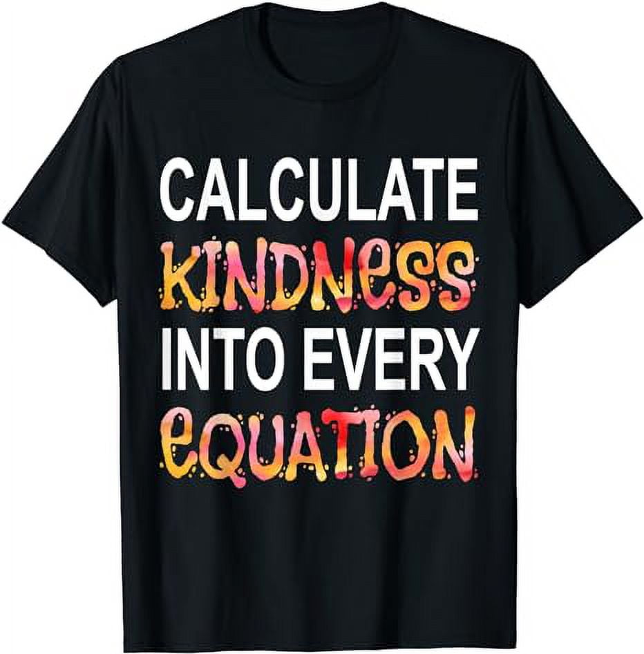 Calculate Kindness Into Every Equation Colorful Math Teacher T-Shirt ...