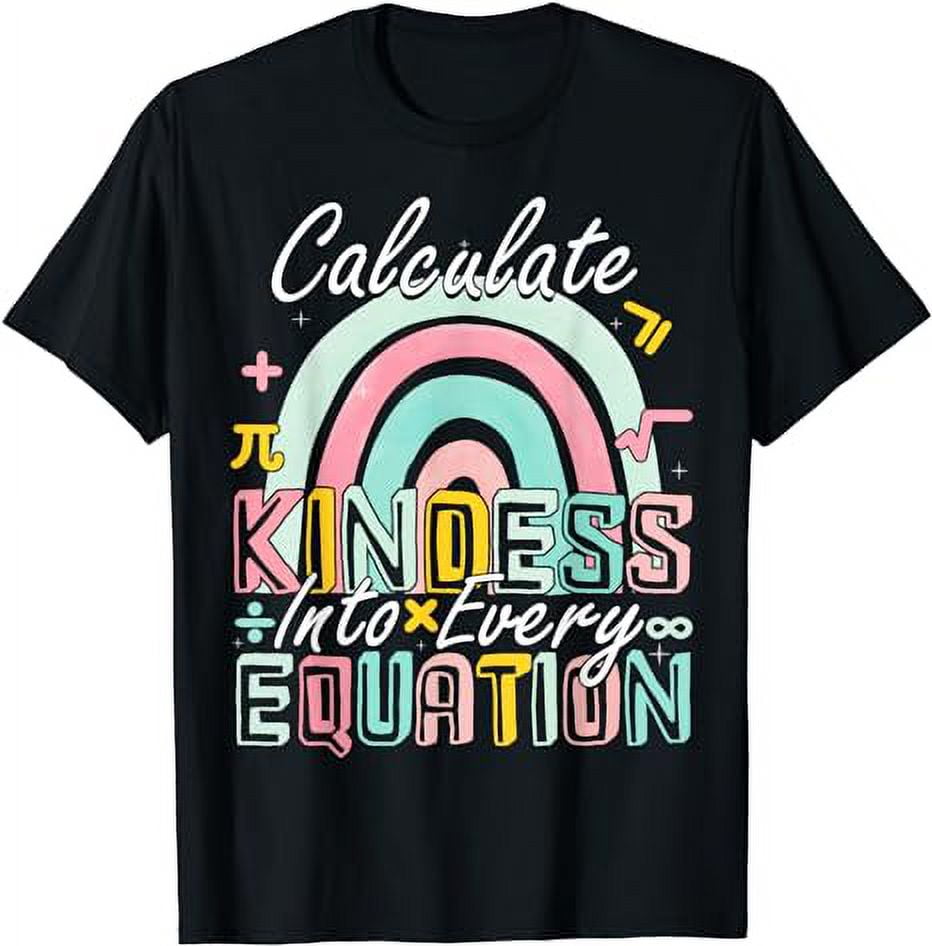 Calculate Kindness Into Every Equation For A Math Teacher T-Shirt ...