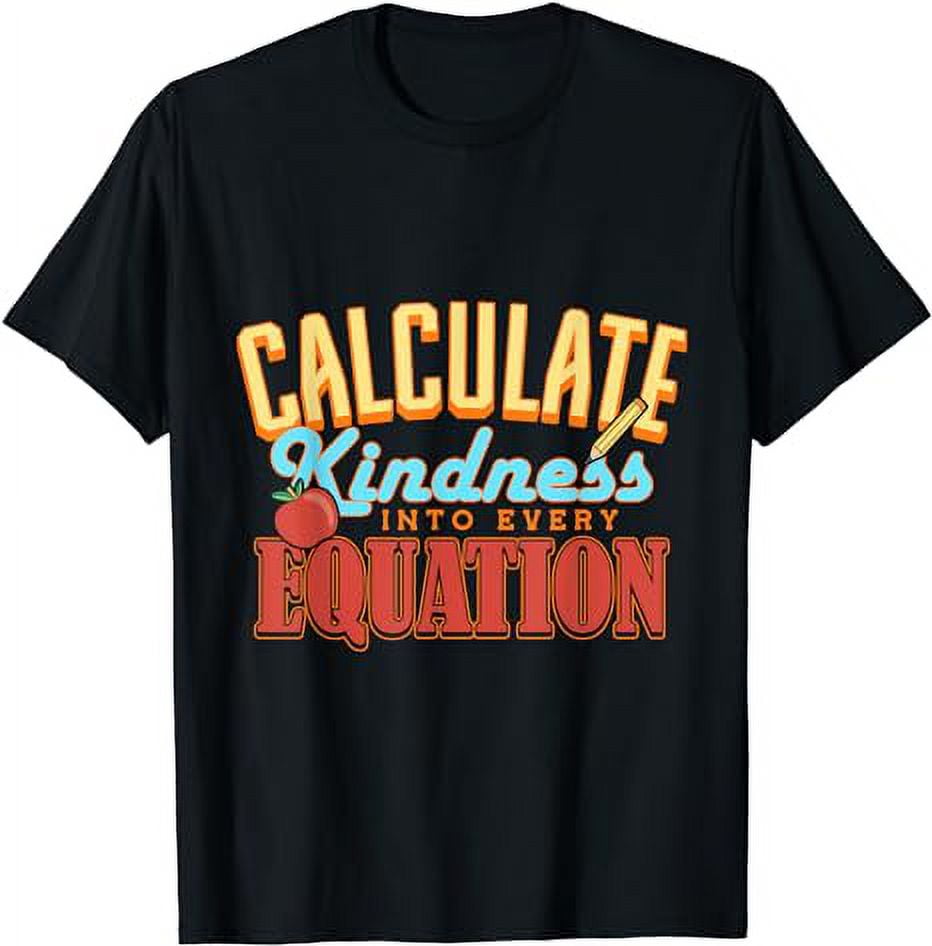 Calculate Kindness Into Every Equation Math Teacher T-Shirt - Walmart.com