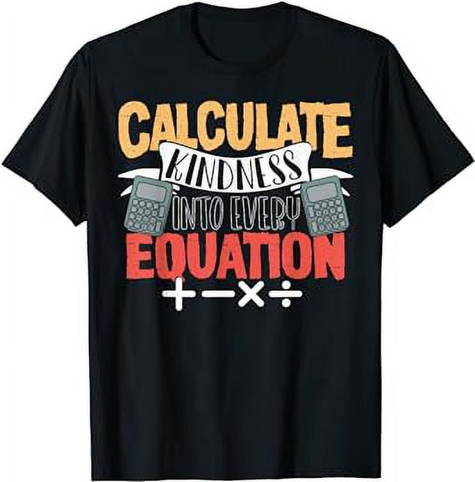 Calculate Kindness Into Every Equation Mathematics Math T-Shirt ...
