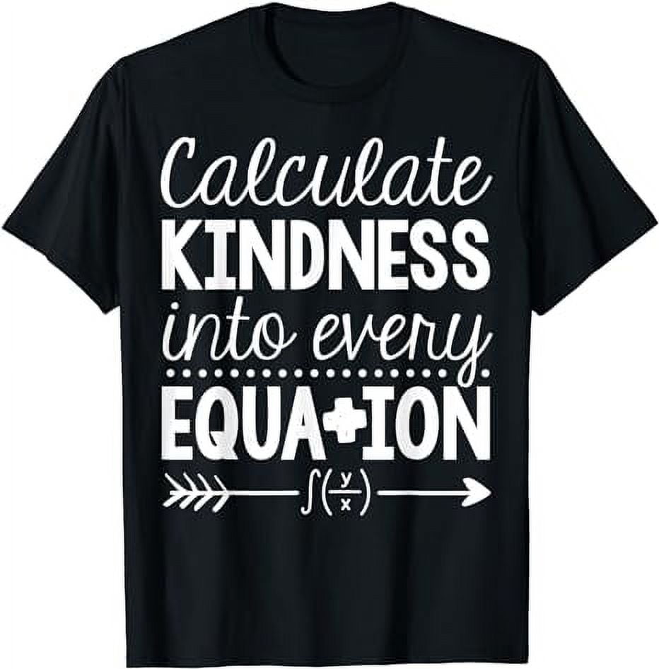 Calculate Kindness Into Every Equation - School Math Teacher T-Shirt ...