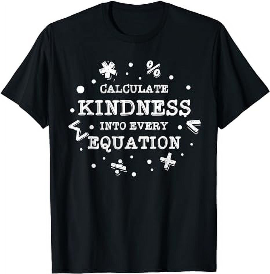 Calculate Kindness Into Every Equation School Math Teacher T-Shirt ...