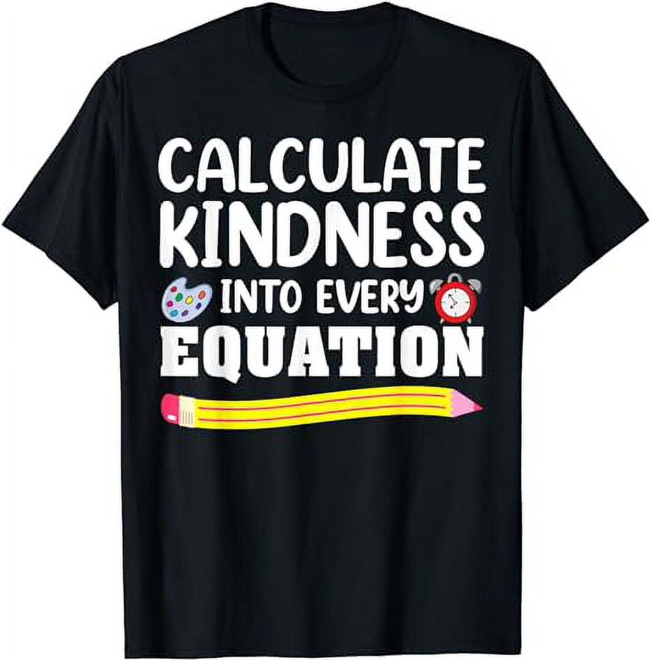 Calculate Kindness Into Every Equation School Teaching Math T-Shirt ...