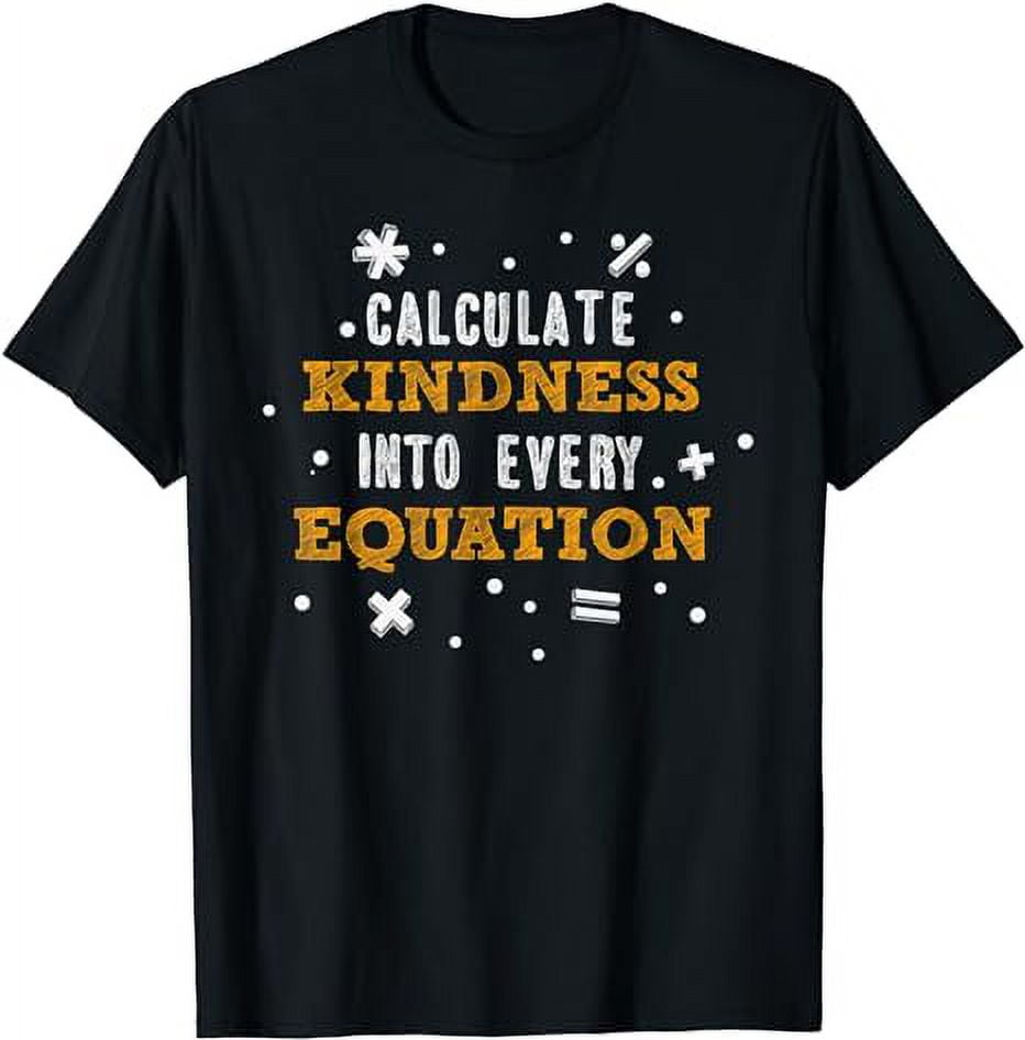 Calculate Kindness into Every Equation Math Teacher Be Kind T-Shirt ...