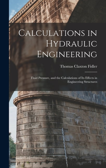 Calculations in Hydraulic Engineering: Fluid Pressure, and the ...