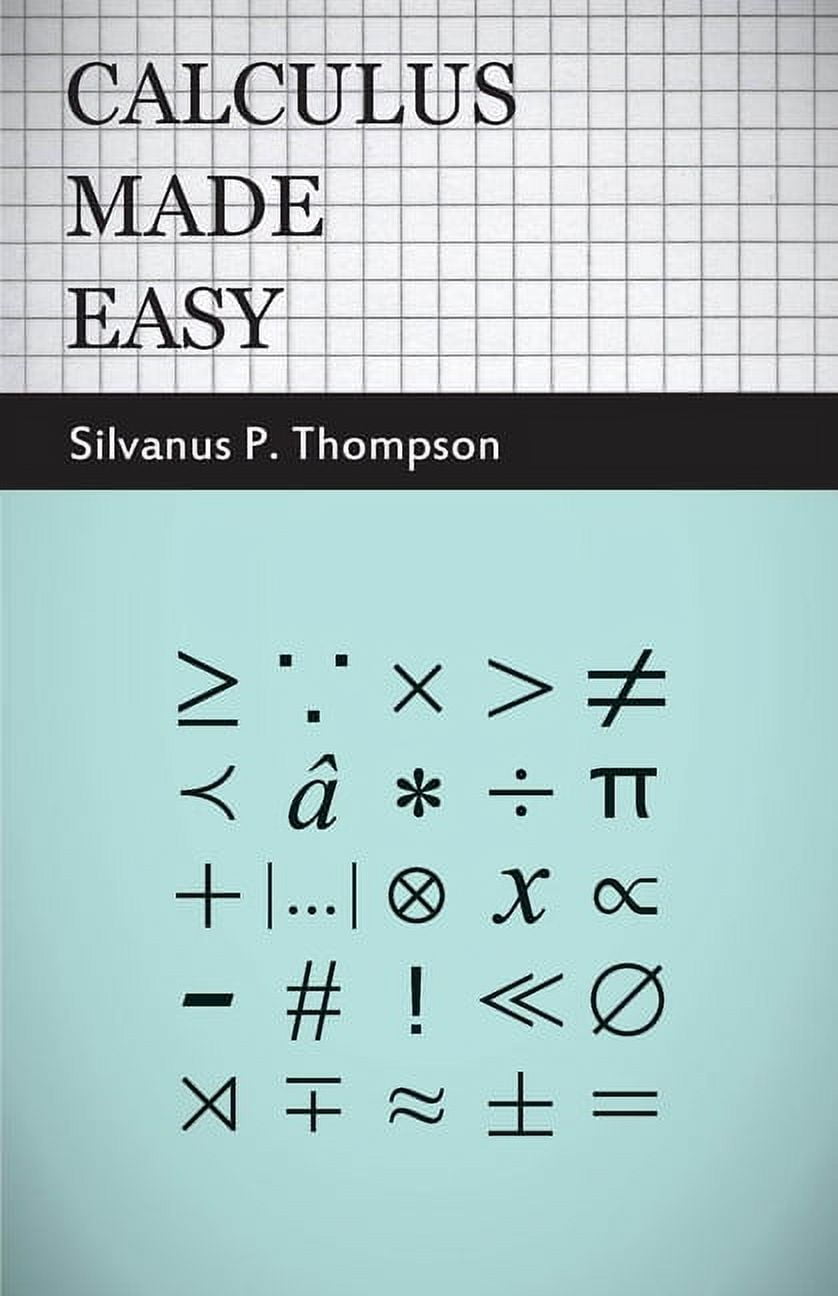 Calculus Made Easy: Being a Very-Simplest Introduction to Those ...